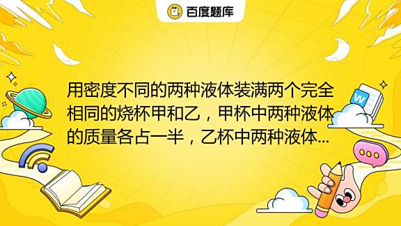 用密度不同的两种液体装满两个完全相同的烧杯甲和乙，甲杯中两种液体的质量各占一半，乙杯中两种液体的体积各占一半．两种液体的密度分别为ρ1和ρ2