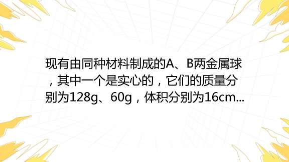 求产由求产由现有由同种材料制成的a、b两金属球，其中一个是实心的，它们的质量分别为128g、60g，体积分别为16cm求产由求产由3求产由求产