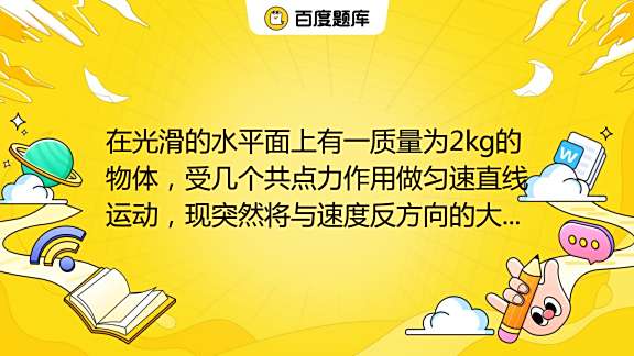 在光滑的水平面上有一质量为2kg的物体，受几个共点力作用做匀速直线运动，现突然将与速度反方向的大小为2n的力水平旋转90°，则关于物体运动情况