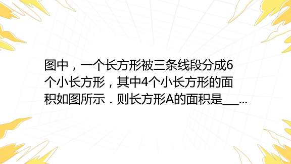 图中，一个长方形被三条线段分成6个小长方形，其中4个小长方形的面积如图所示．则长方形a的面积是，长方形b的面积是．百度教育
