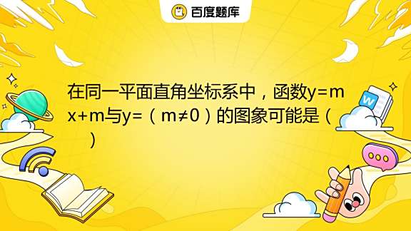 在同一平面直角坐标系中，函数ymxm与y（m≠0）的图象可能是（ ） A 0x B 0x C D 百度教育