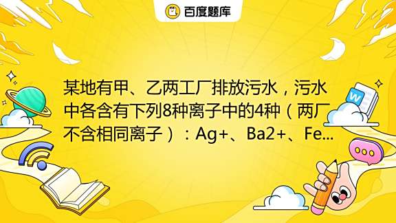 某地有甲、乙两工厂排放污水，污水中各含有下列8种离子中的4种（两厂不含相同离子）：ag、ba2、fe3、na、cl 、co32