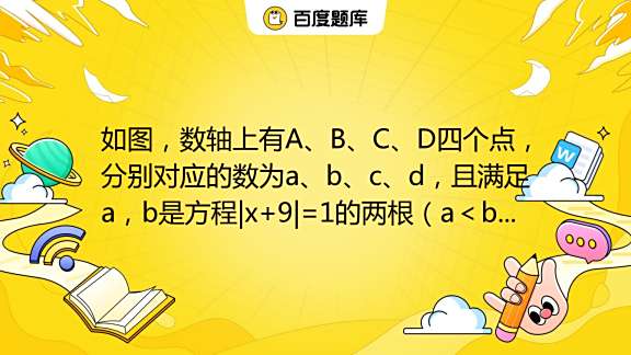 如图，数轴上有 A、b、 C、d四个点，分别对应的数为 A、b、 C、d，且满足a，b是方程x91的两根（a＜b），（c 16）2与
