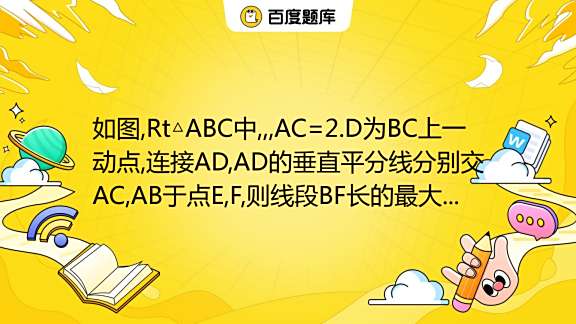 如图rt Abc中ac2d为bc上一动点连接adad的垂直平分线分别交acab于点ef则线段bf长的最大值是 百度教育