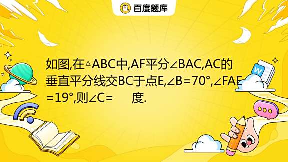 如图在 Abc中af平分∠bacac的垂直平分线交bc于点e∠b70°∠fae19°则∠c Andnbs百度教育