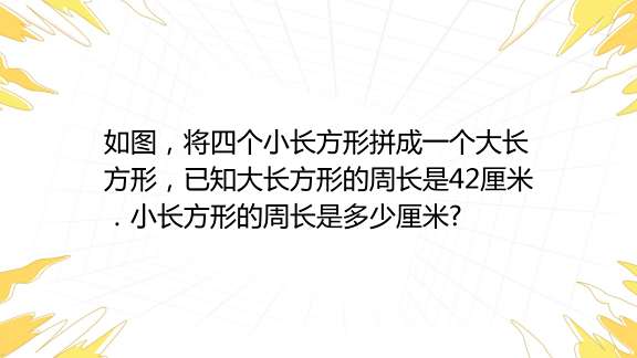 如图，将四个小长方形拼成一个大长方形，已知大长方形的周长是42厘米．小长方形的周长是多少厘米百度教育
