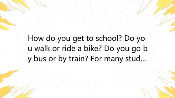 How do you get to school? Do you walk or ride a bike? Do you go by bus ...
