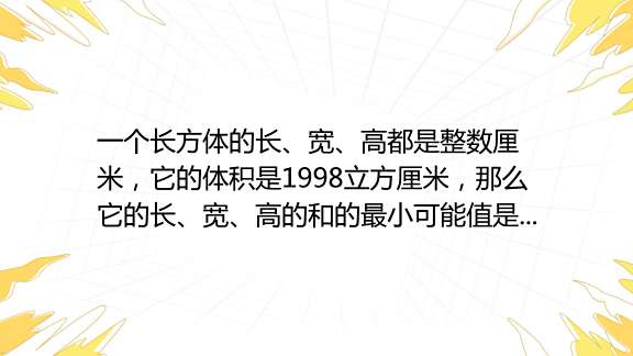 一个长方体的长、宽、高都是整数厘米，它的体积是1998立方厘米，那么它的长、宽、高的和的最小可能值是厘米．百度教育