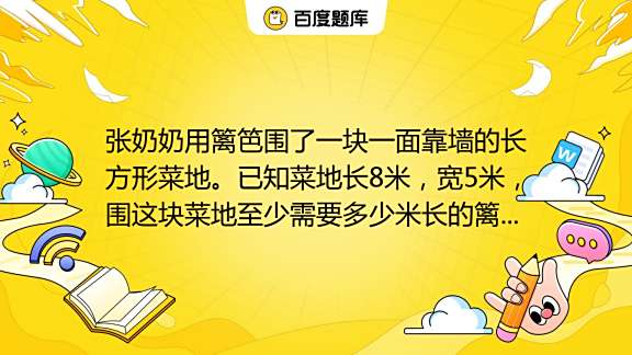 张奶奶用篱笆围了一块一面靠墙的长方形菜地。已知菜地长8米，宽5米，围这块菜地至少需要多少米长的篱笆？百度教育