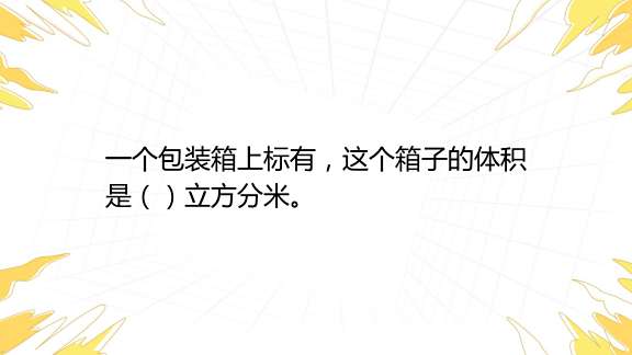一个包装箱上标有60厘米 50厘米 40厘米，这个箱子的体积是（）立方分米。百度教育