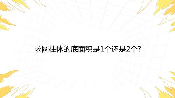 求圆柱体的底面积是1个还是2个百度教育
