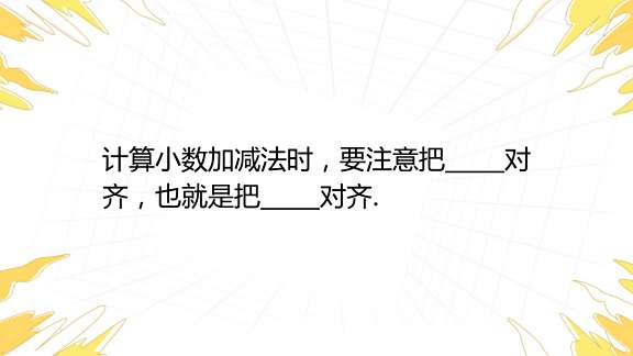 计算小数加减法时，要注意把对齐，也就是把对齐百度教育