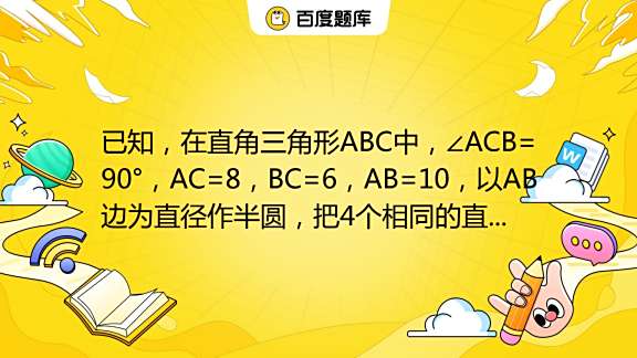 已知，在直角三角形abc中，∠acb90°，ac8，bc6，ab10，以ab边为直径作半圆，把4个相同的直角三角形通过一定的图形运动拼