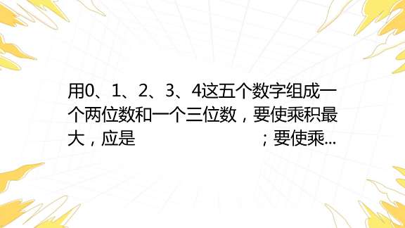 用0、1、2、3、4这五个数字组成一个两位数和一个三位数，要使乘积最大，应是 百度教育