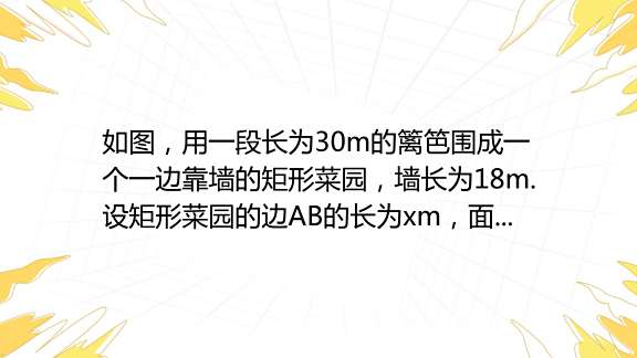 如图，用一段长为30m的篱笆围成一个一边靠墙的矩形菜园，墙长为18m设矩形菜园的边ab的长为xm，面积为sm2i写出s关于x的函数