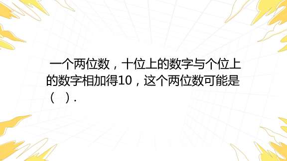 一个两位数，十位上的数字与个位上的数字相加得10，这个两位数可能是（ ）百度教育