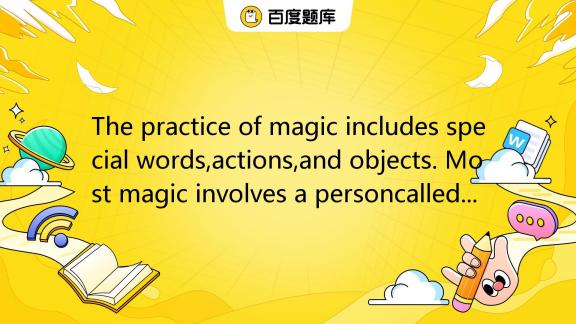 The practice of magic includes special words,actions,and objects. Most ...