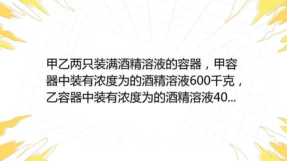 甲乙两只装满酒精溶液的容器，甲容器中装有浓度为8 的酒精溶液600千克，乙容器中装有浓度为40 的酒精溶液400千克，各取多少千克分别放入
