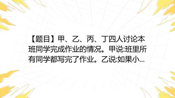 A 甲说的不对，小赵没有写完作业 B 乙说的不对，小李写完了作业 C 丙说的不对，小赵没有写完作业 D 丁说的不对，小赵写完了作业百度教育