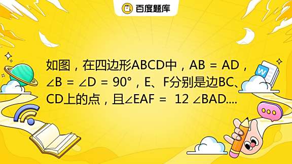 如图,在四边形abcd中,ab Ad,∠b ∠d 90°,e、f分别是边bc、cd上的点,且∠eaf 12 ∠bad求证