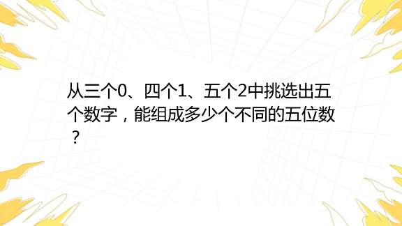 从三个0、四个1、五个2中挑选出五个数字，能组成多少个不同的五位数？百度教育