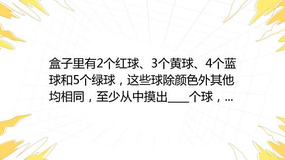 盒子里有2个红球、3个黄球、4个蓝球和5个绿球，这些球除颜色外其他均相同，至少从中摸出个球，才能保证其中有1个绿球百度教育