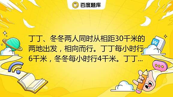 丁丁、冬冬两人同时从相距30千米的两地出发，相向而行。丁丁每小时行6千米，冬冬每小时行4千米。丁丁带着一只狗，狗每小时行10千米。这只狗与丁丁