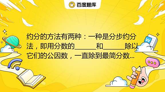约分的方法有两种：一种是分步约分法，即用分数的和除以它们的公因数，一直除到最简分数为止；另一种是一次性约分法，就是