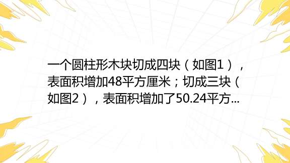 一个圆柱形木块切成四块（如图1），表面积增加48平方厘米；切成三块（如图2），表面积增加了5024平方厘米。若削成一个最大的圆锥体（如图3