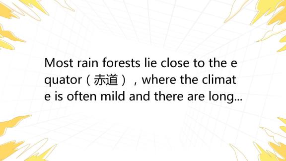 Most rain forests lie close to the equator（赤道），where the climate is ...
