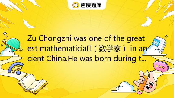 Zu Chongzhi was one of the greatest mathematicians（数学家） in ancient ...