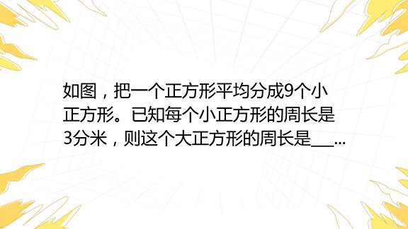 如图，把一个正方形平均分成9个小正方形。已知每个小正方形的周长是3分米，则这个大正方形的周长是分米。百度教育