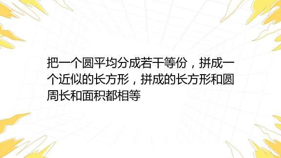 把一个圆平均分成若干等份，拼成一个近似的长方形，拼成的长方形和圆周长和面积都相等 判断对错百度教育