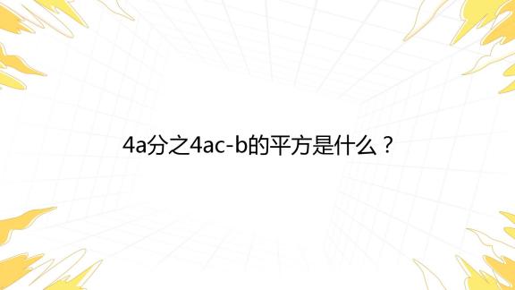 4a分之4ac-b的平方是什么？_百度教育
