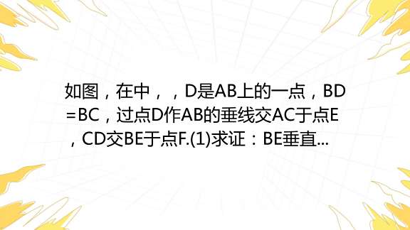 如图，在rt Abc中，∠ Acb90，d是ab上的一点，bdbc，过点d作ab的垂线交ac于点e，cd交be于点f1求证：be垂直