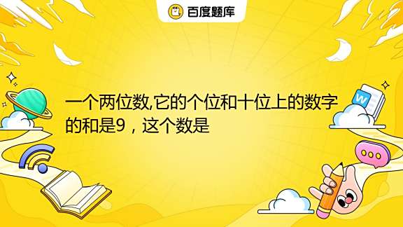一个两位数它的个位和十位上的数字的和是9，这个数是百度教育