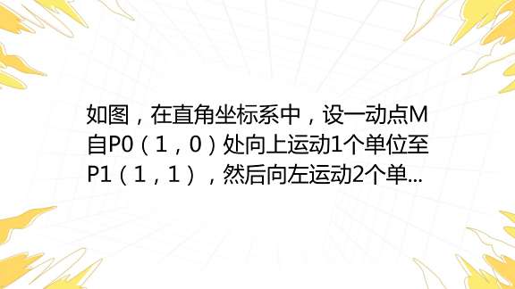 如图，在直角坐标系中，设一动点m自p 0 （1，0）处向上运动1个单位至p 1 （1，1），然后向左运动2个单位至p 2 处，再向下运动3个