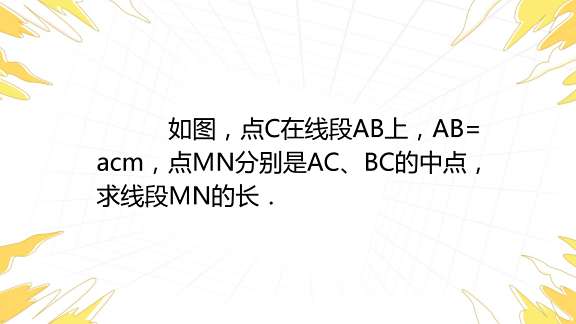 如图，点c在线段ab上，abacm，点mn分别是ac、bc的中点，求线段mn的长． 百度教育