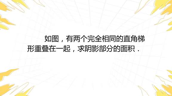 如图，有两个完全相同的直角梯形重叠在一起，求阴影部分的面积． 百度教育
