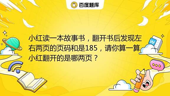 小红读一本故事书，翻开书后发现左右两页的页码和是185，请你算一算小红翻开的是哪两页？百度教育