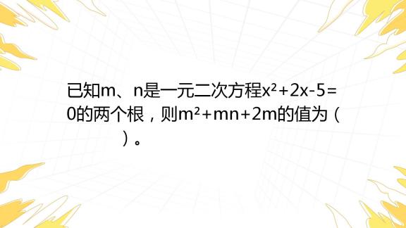 已知m、n是一元二次方程x²+2x-5=0的两个根，则m²+mn+2m的值为（ ）。 B. -10 C_百度教育