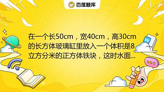 在一个长50cm，宽40cm，高30cm的长方体玻璃缸里放入一个体积是8立方分米的正方体铁块，这时水面恰好浸没铁块，原来玻璃缸里的水深是多少